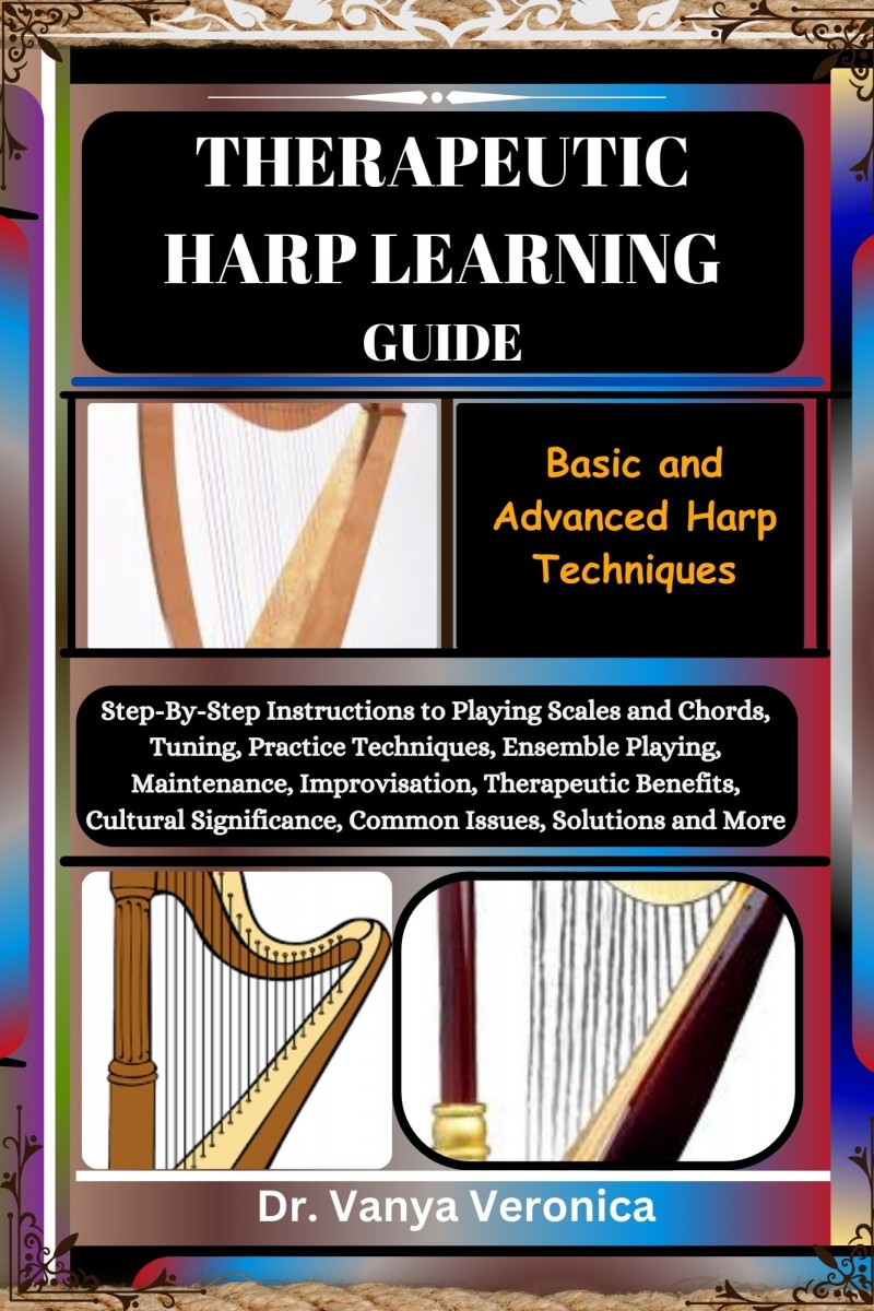 Buy THERAPEUTIC HARP LEARNING GUIDE: Basic and Advanced Harp Techniques: Step-By-Step ...