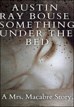 Buy Something Under The Bed: A Mrs. Macabre Story Author: Austin Ray ...