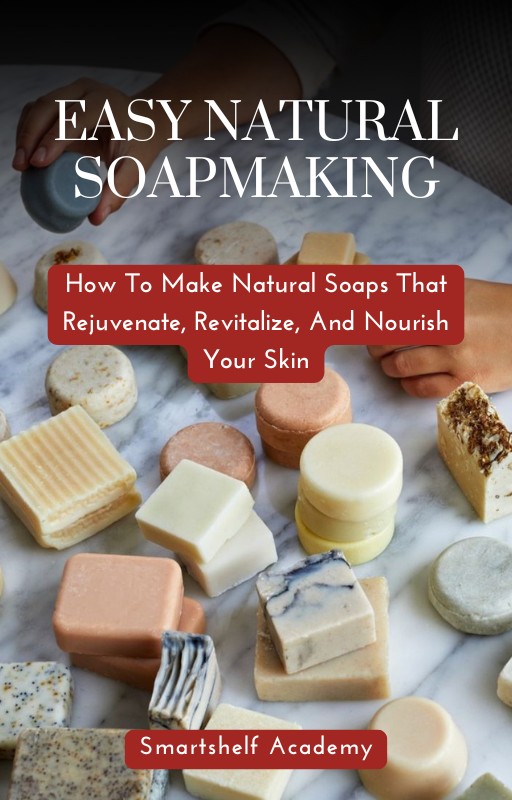 Buy Easy Natural Soapmaking : How To Make Natural Soaps That Rejuvenate, Revitalize, And Nourish ...