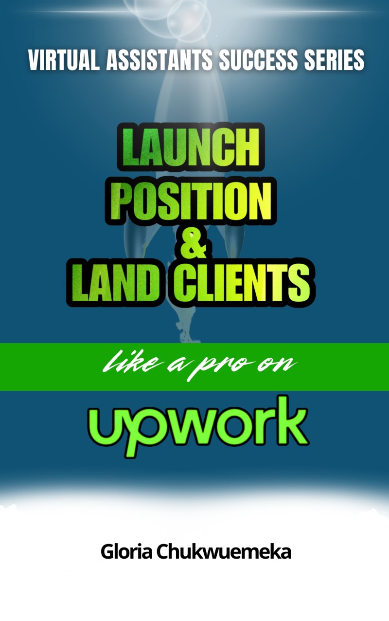 Buy Proven Steps to Launch, Position & Land Clients Like a Pro on Upwork by Gloria Chukwuemeka ...