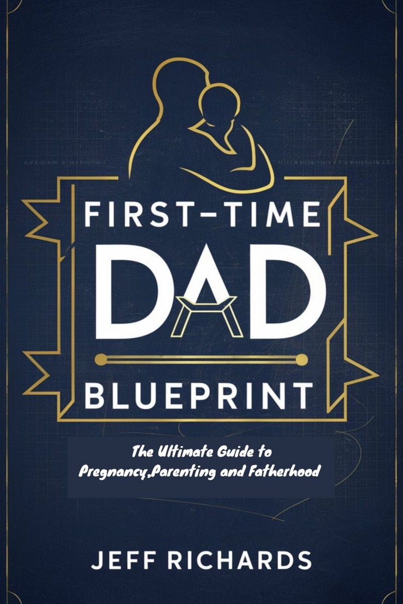 Buy First-Time Dad Blueprint The Ultimate Guide to Pregnancy,Parenting and Fatherhood by ...