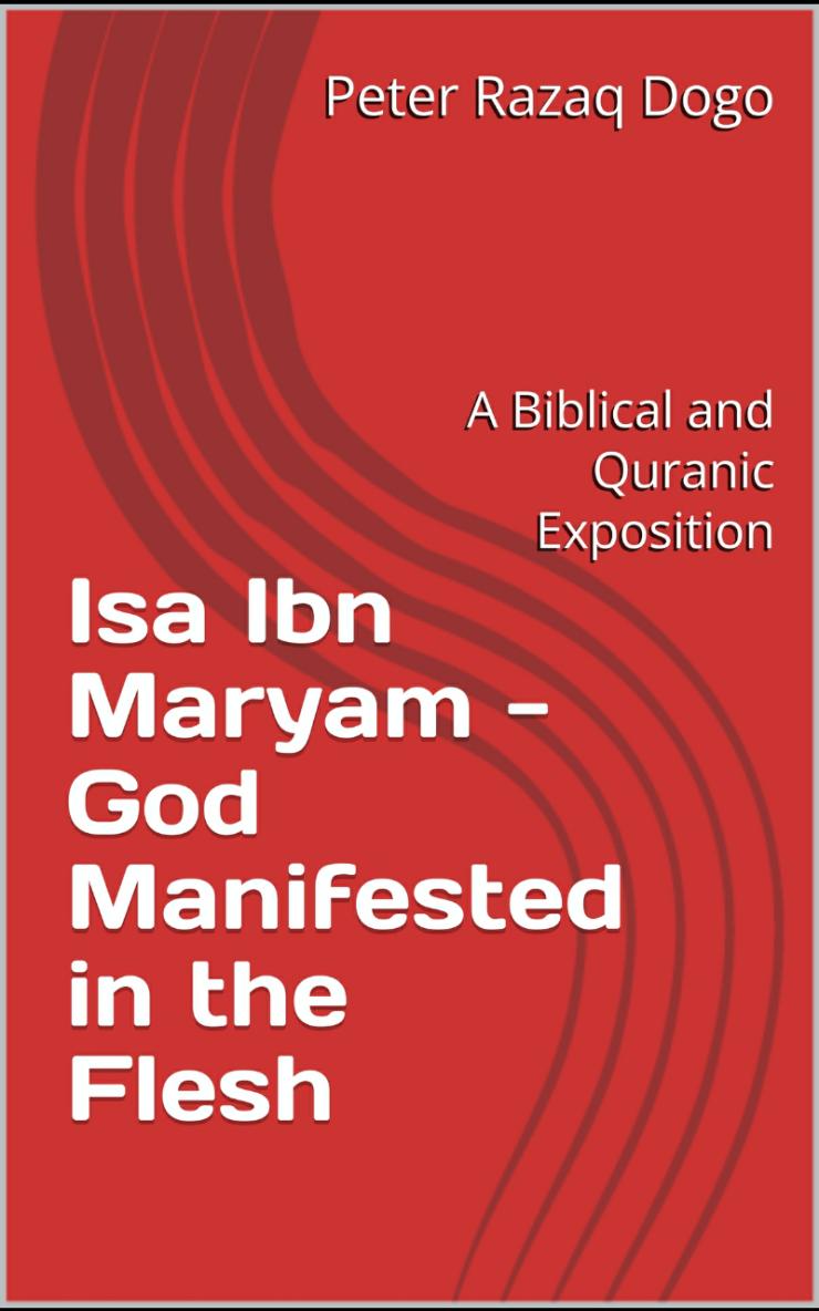 Get Isa Ibn Maryam - God Manifested in the Flesh by Peter Razaq Dogo on ...