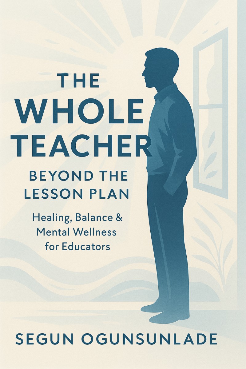 Buy "The Whole Teacher: Beyond the Lesson Plan" by Segun Ogunsunlade on ...