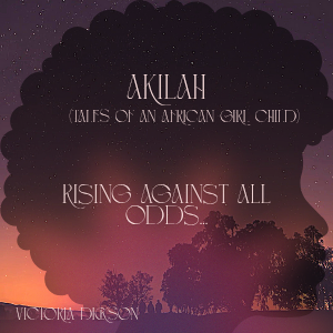 Buy AKILAH (Tales of an African Girl Child). RISING AGAINST ALL ODDS ...